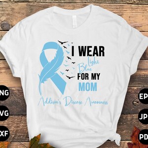 Addison's Disease Awareness Svg Png, I Wear Light Blue for My Mom Svg ...