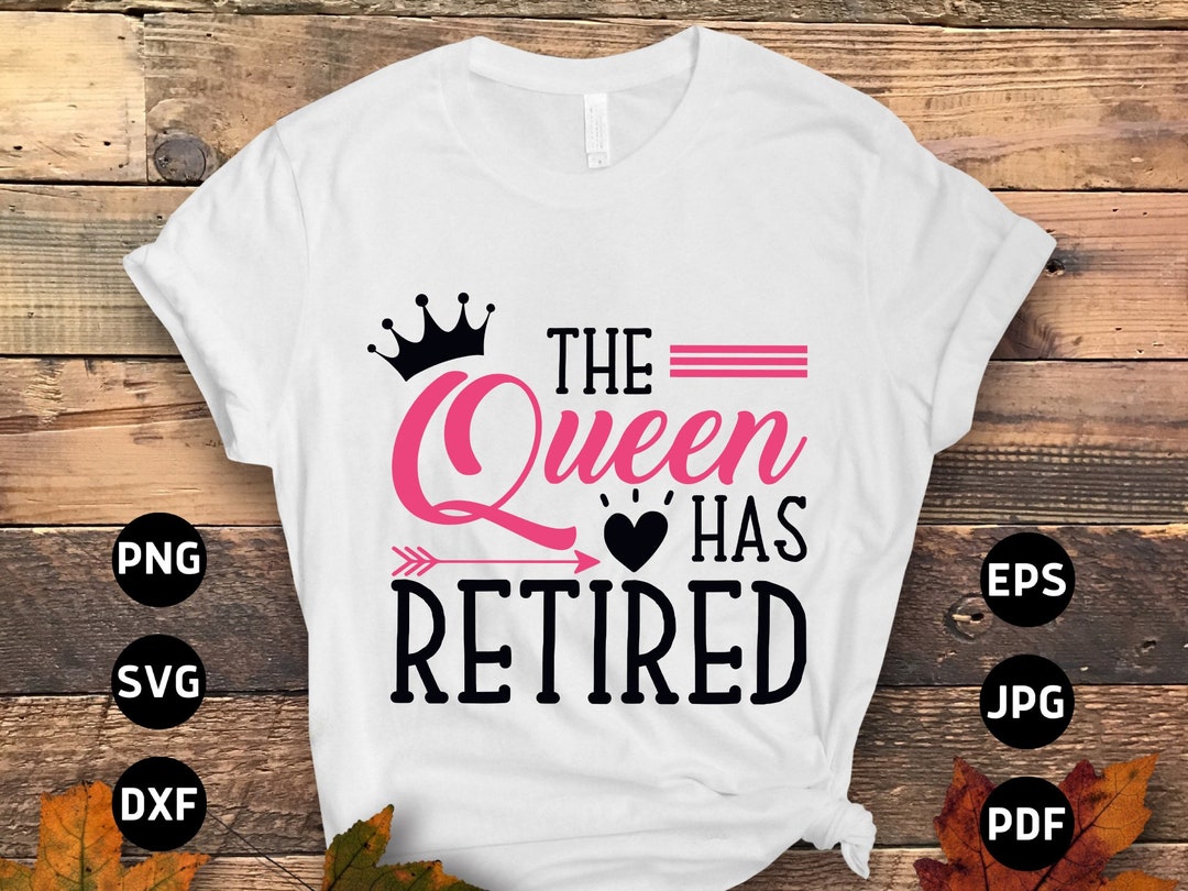 Women Retirement Queen Svg Png, the Queen Has Retired Svg, Funny ...