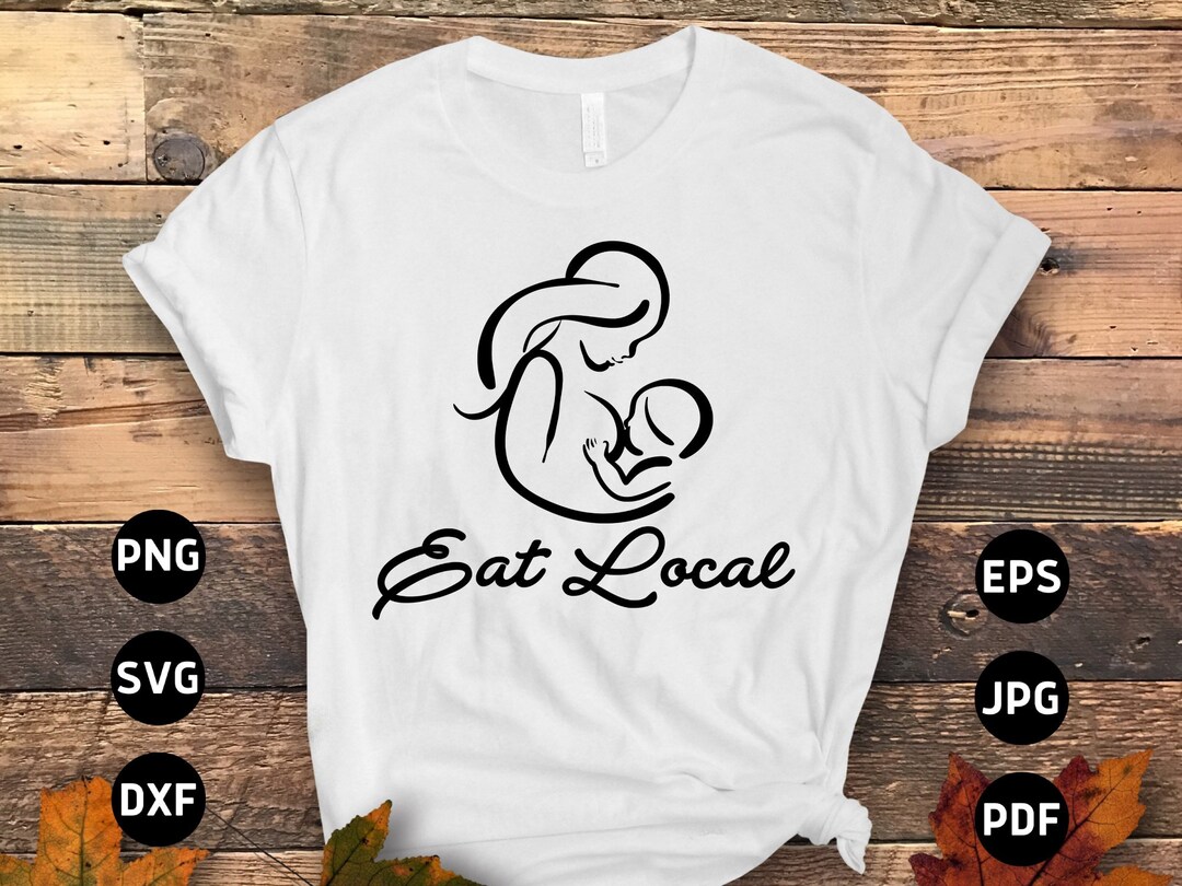 Breastfeeding Awareness Svg Png, Eat Local Svg Cricut Sublimation ...