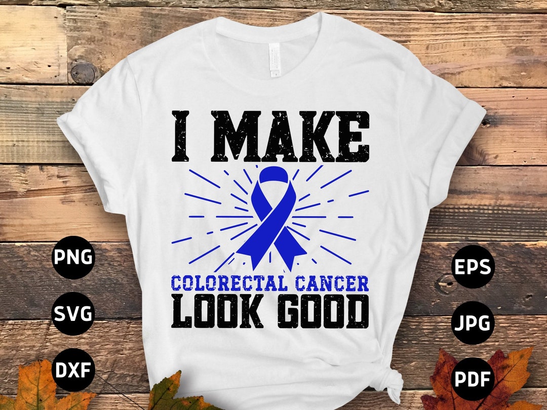 Colorectal Cancer Awareness Svg Png, I Make Colorectal Cancer Look Good ...