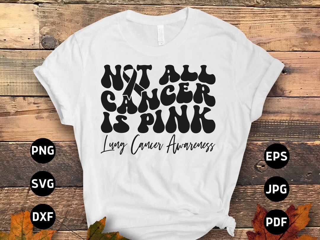 Lung Cancer Not All Cancer is Pink Svg, Lung Cancer Awareness Svg Png ...