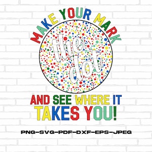 Dot Day Svg Png, Make Your Mark and See Where It Takes You the Dot Svg ...