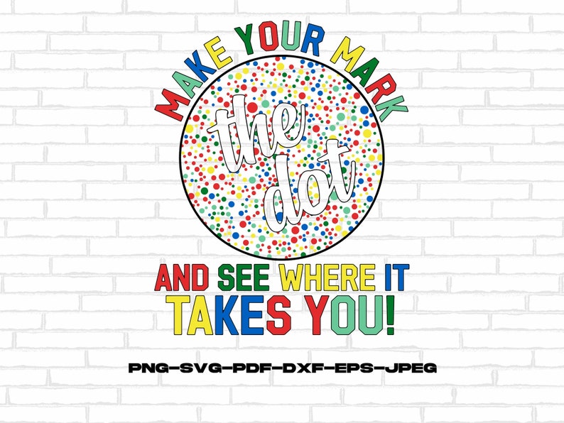 Dot Day Svg Png, Make Your Mark and See Where It Takes You the Dot Svg ...