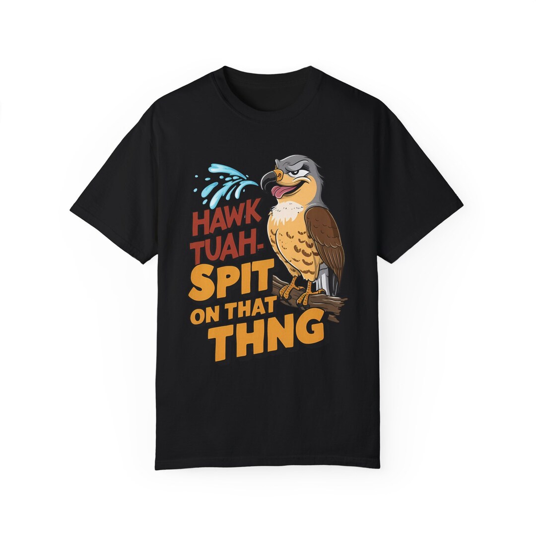 Hawk Tua escupe a esa cosa Camiseta teñida de ropa/Camiseta divertida ...
