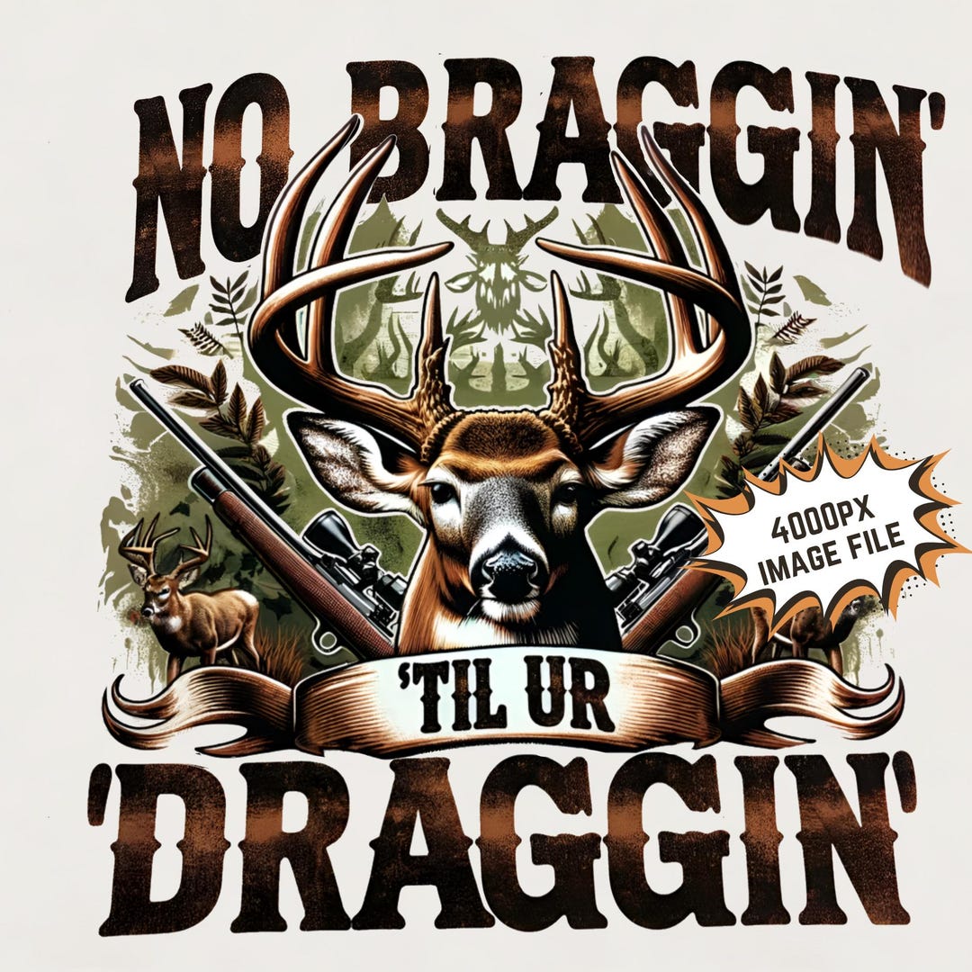 No Braggin' Til Draggin' Deer Hunting PNG: Sublimation Design (digital ...