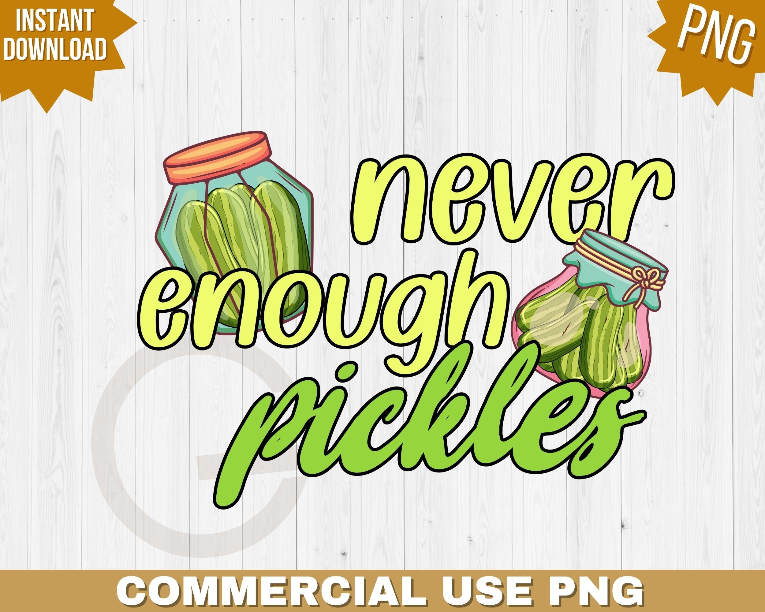 Never Enough Pickles Sublimation Png, Pickles Lover Diy Shirt, Retro ...