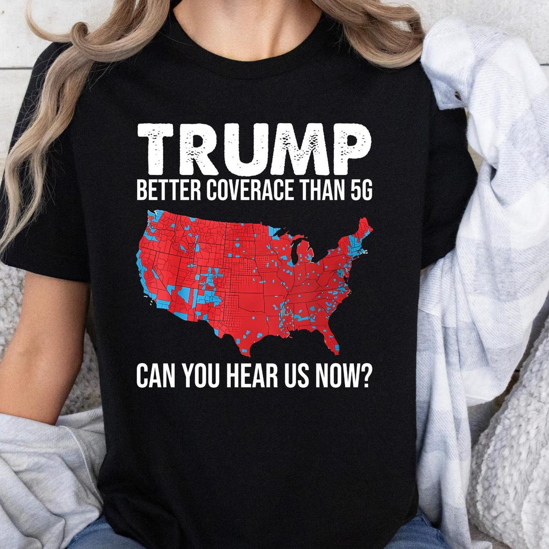 Trump Better Coverage Than 5G T-shirt, Trump Shirt, Can You Hear Us ...