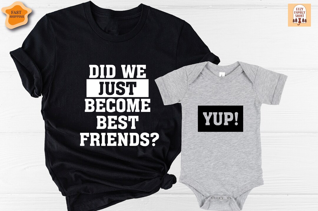 Did We Just Become Best Friends, Yup Yep Matching, Daddy Baby Shirts ...