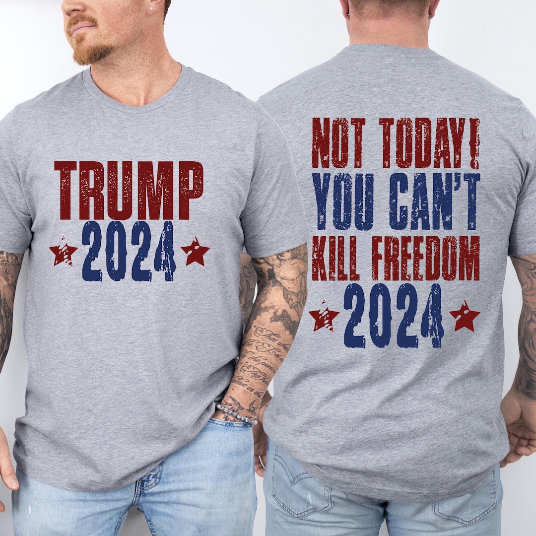 Trump 2024 Shirt, Not Today Trump Shirts, You Can't Kill Freedom 2024 T ...
