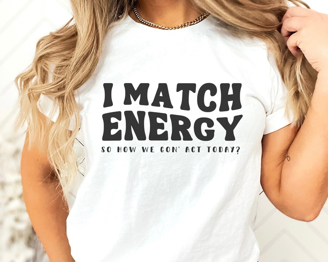 I Match Energy SVG PNG PDF, Sassy Shirt Svg, Provocative Sweater Svg ...