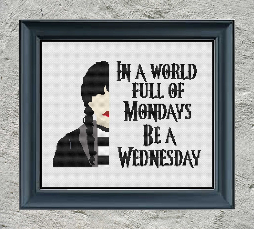 Wednesday Addams - in a World Full of Mondays Be a Wednesday Counted ...
