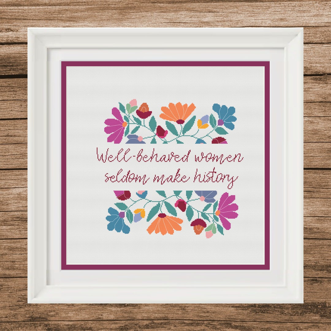 Well Behaved Women Rarely Make History - Counted Cross Stitch Pattern ...