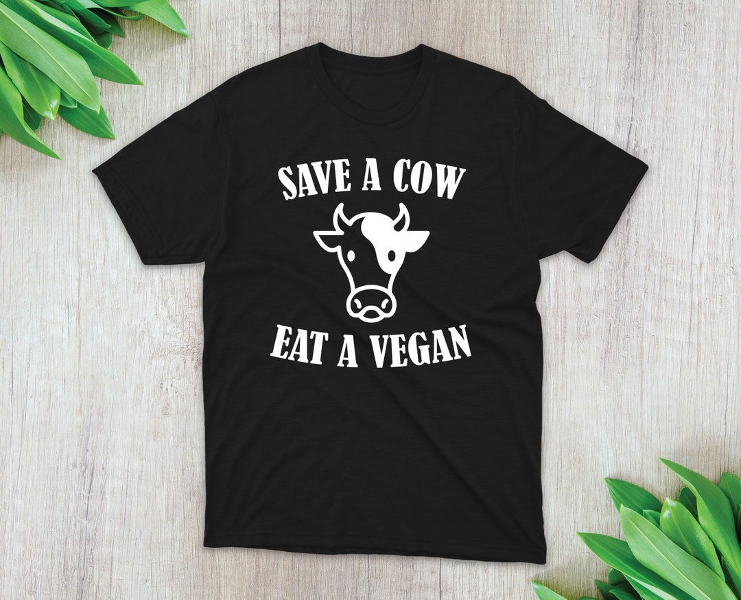 Save A Cow Eat A Vegan Tshirt Funny Meme Sarcastic Joke Shirt Vegan ...