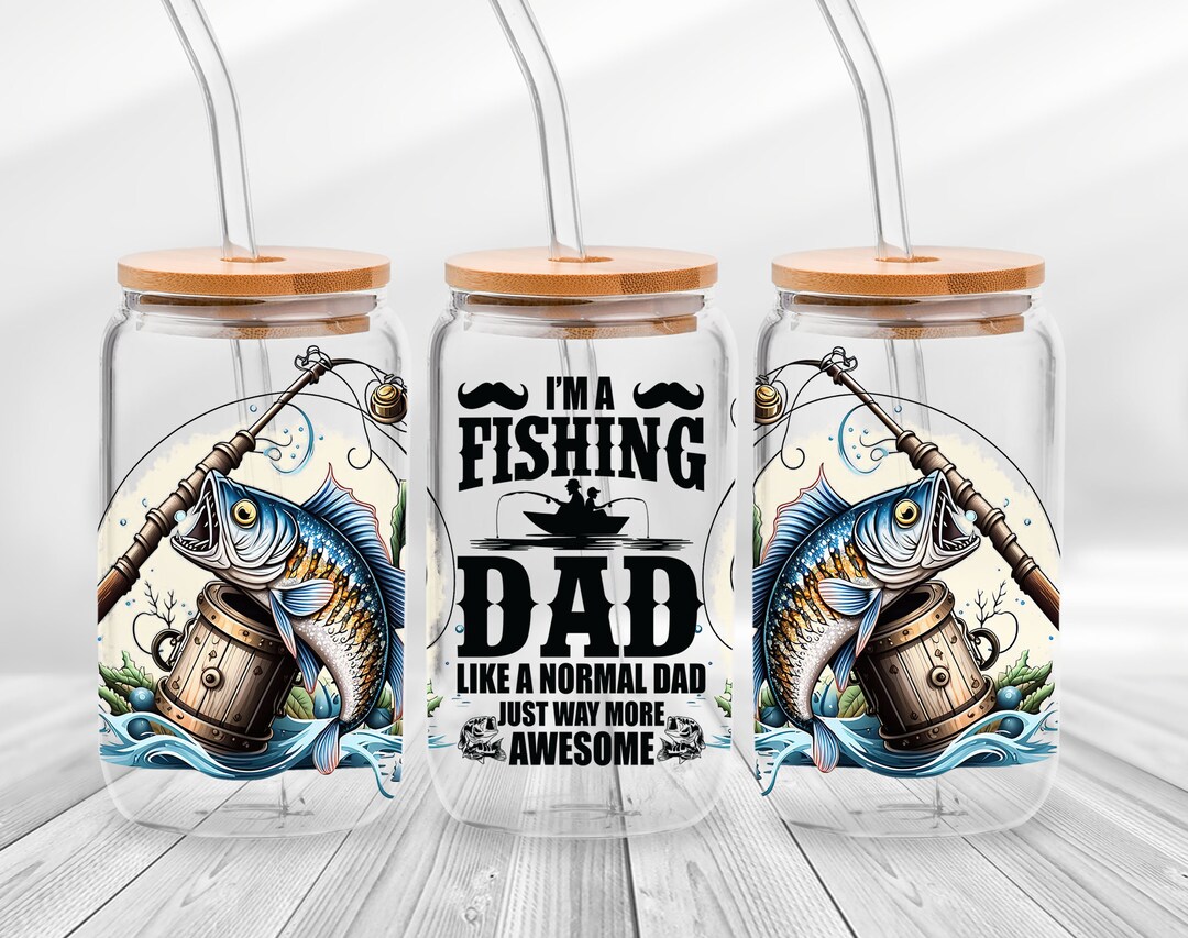I'm A Fishing Dad Like A Normal Dad Libbey Glass Can Wrap, Dad Fishing ...