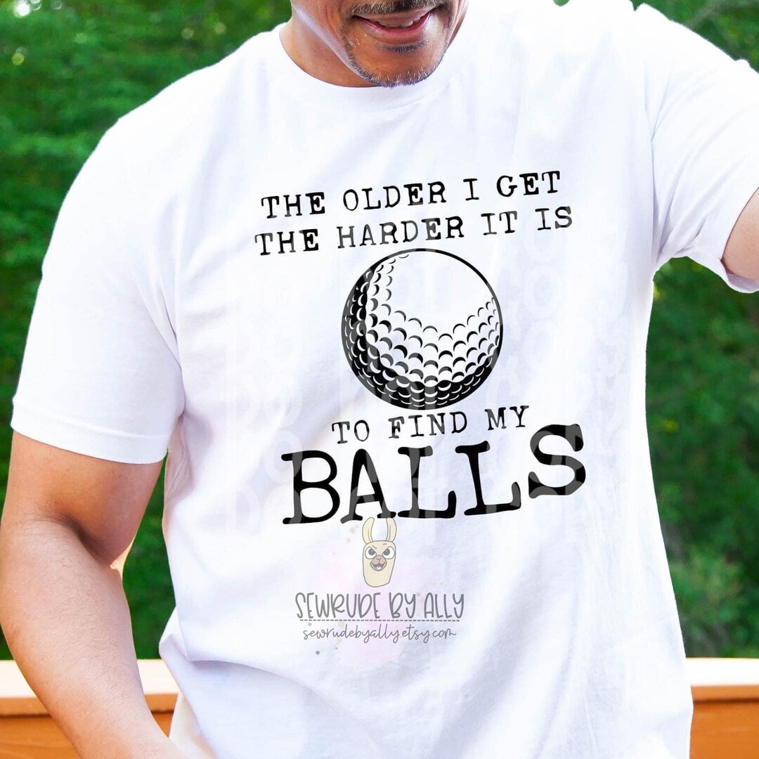 The Older I Get the Harder It is to Find My Balls Shirt, Funny Dad ...