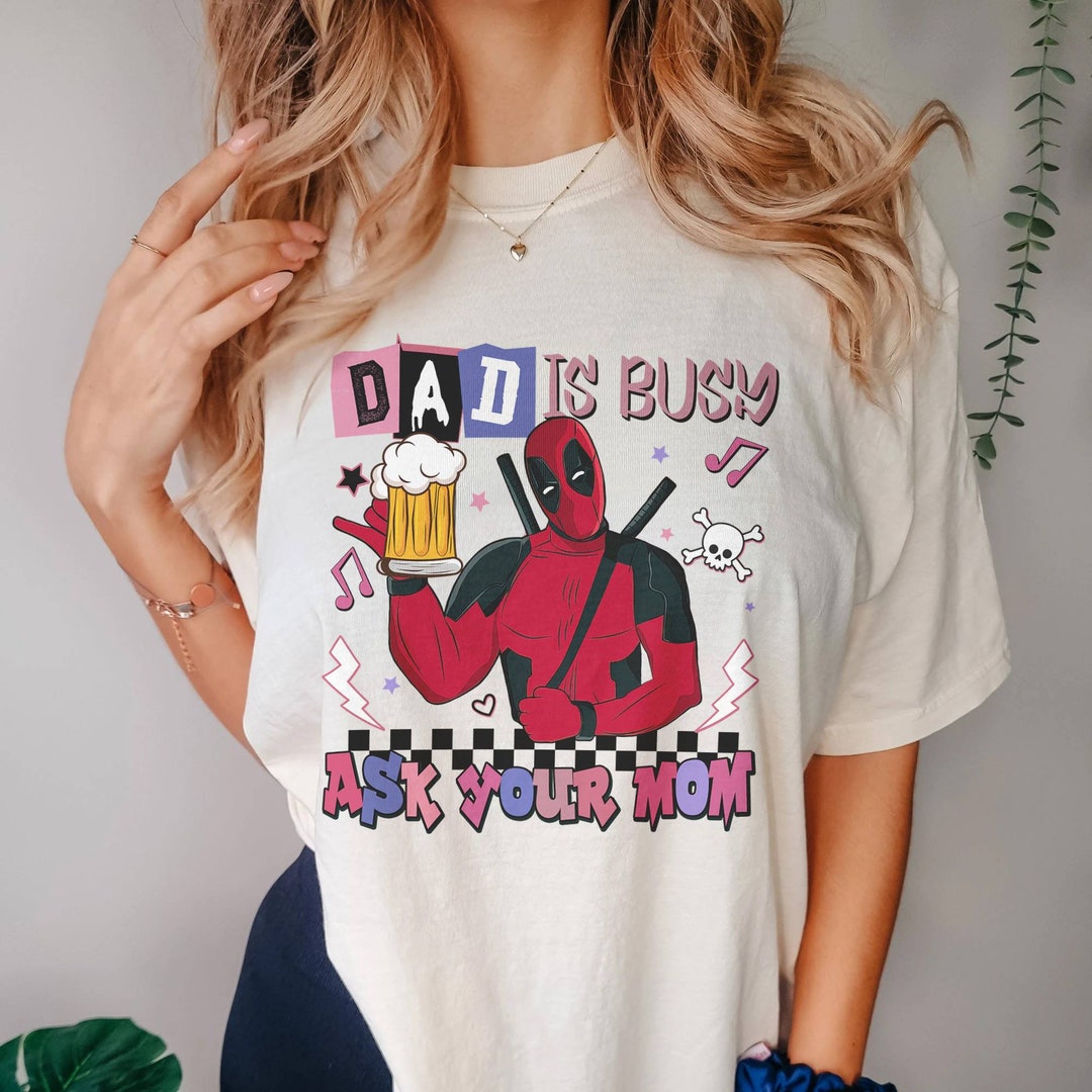 Deadpool Dad is Busy Ask Your Mom Father's Day Shirt, Avenger Superhero ...