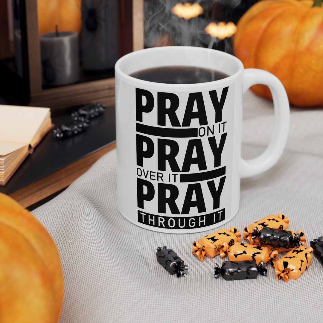 Pray Mug, Prayer Cup, Pray Over It Pray Through It Pray on It Mug ...