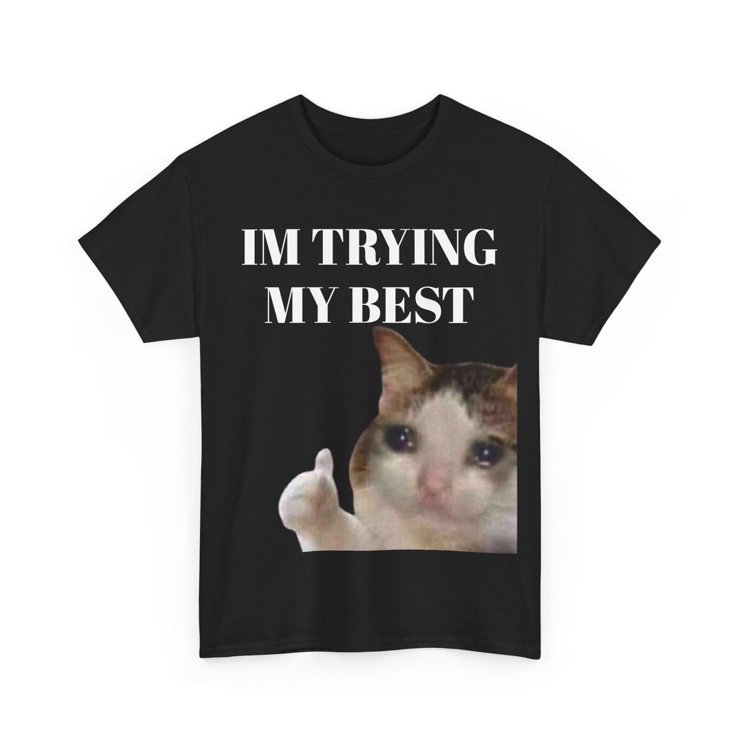 Cat Thumbs up Crying I'm Trying My Best Funny Tee Funny T-shirt Meme ...