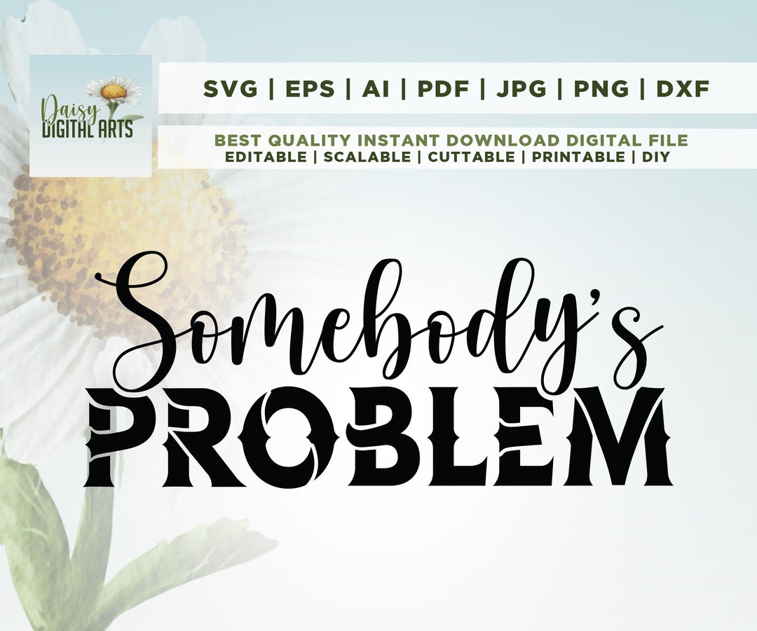 Somebody's Problem PNG, Somebody's Problem, Sublimation Designs ...