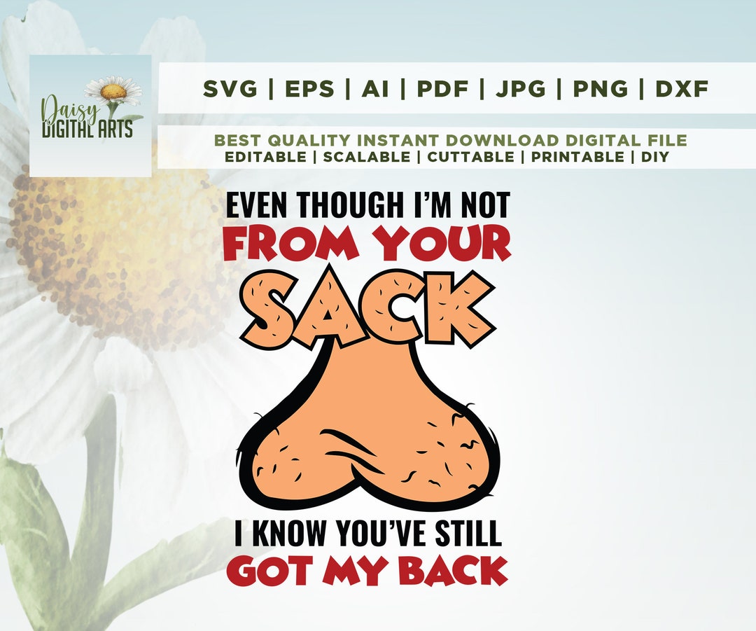 Even Though I'm Not From Your Sack I Know You've Still Got My Back Svg ...