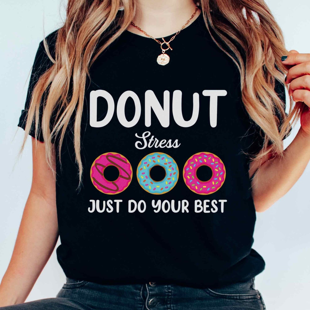 Donut Stress Just Do Your Best Funny Testing Shirt Testing Day Tshirt ...