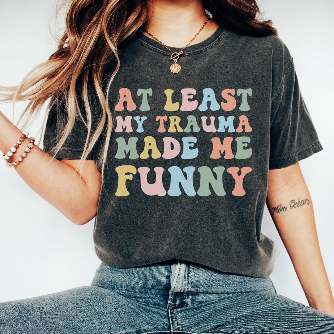 At Least My Trauma Made Me Funny PTSD Shirt PTSD Awareness Shirt ...