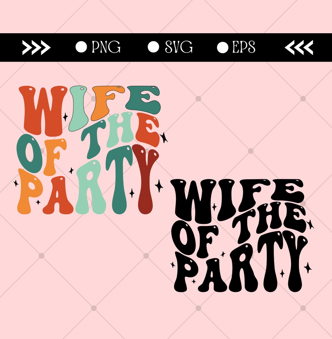 Wife of the Party Svg Png, the Party Svg, Wedding Svg, Bachelorette ...