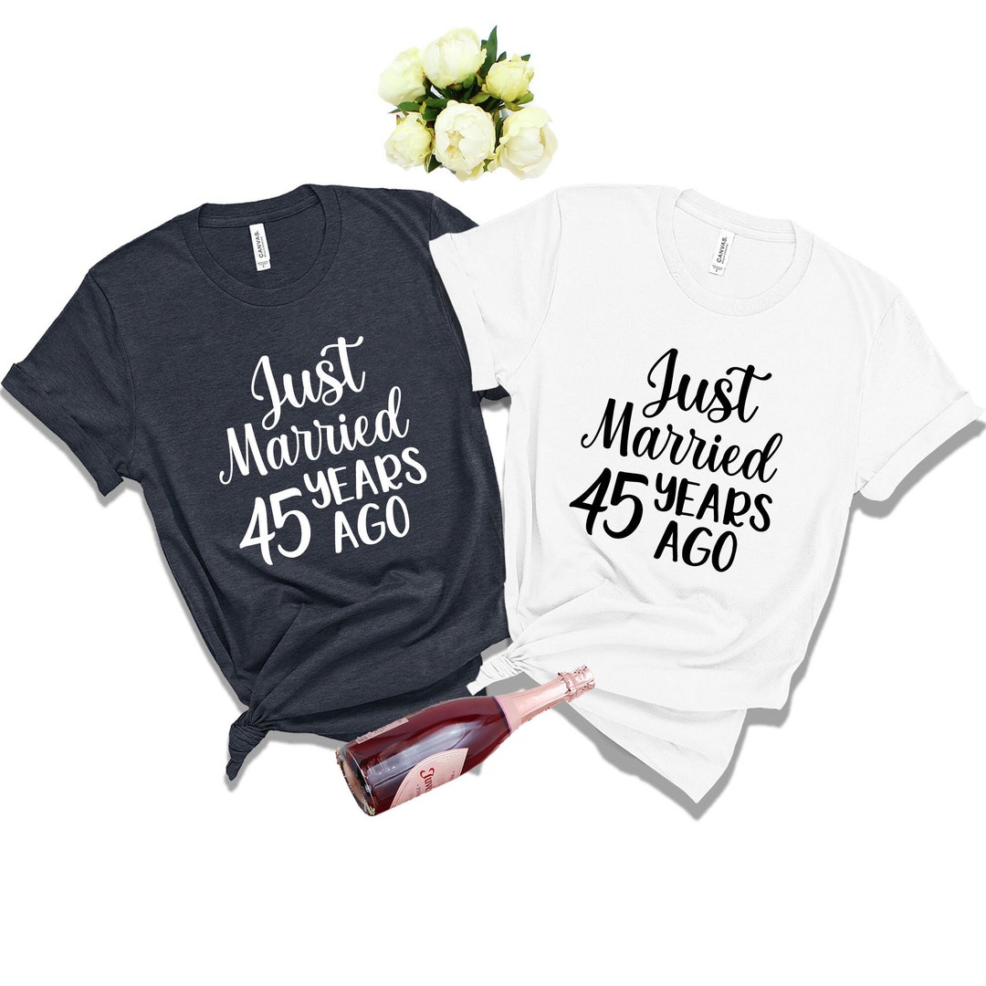 45th Wedding Anniversary Shirt, Just Married 45 Years Ago Shirt, Gift ...