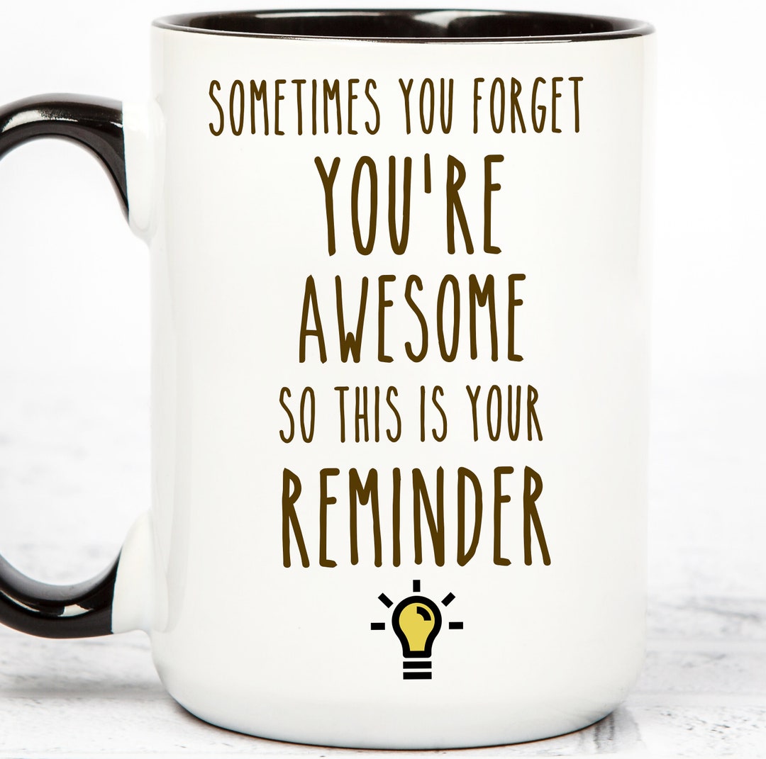 Sometimes You Forget You're Awesome so This is Your Reminder Mug ...