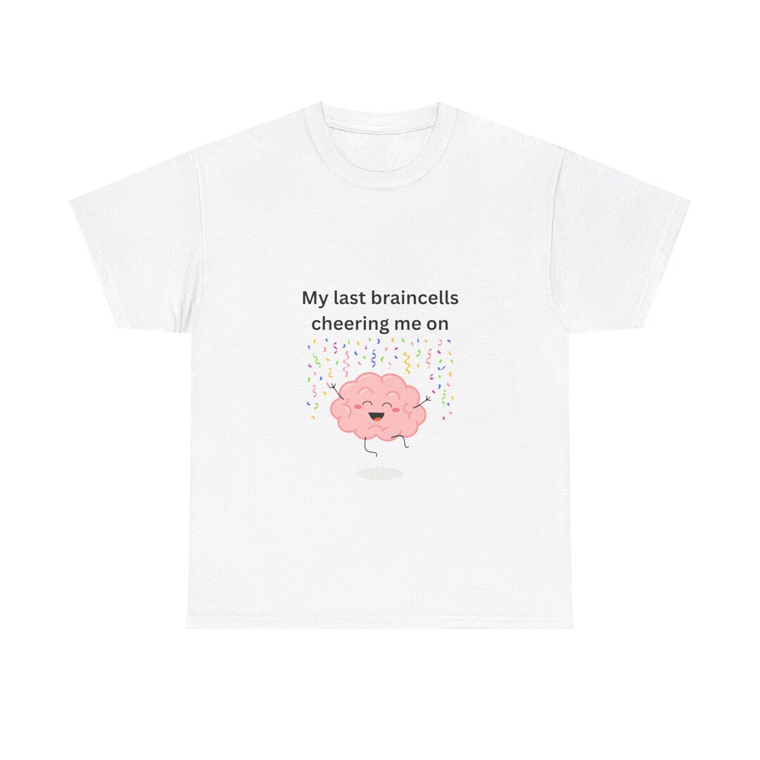 My Last Brain Cells Cheering Me on Funny Meme Shirt, Relatable Humor ...