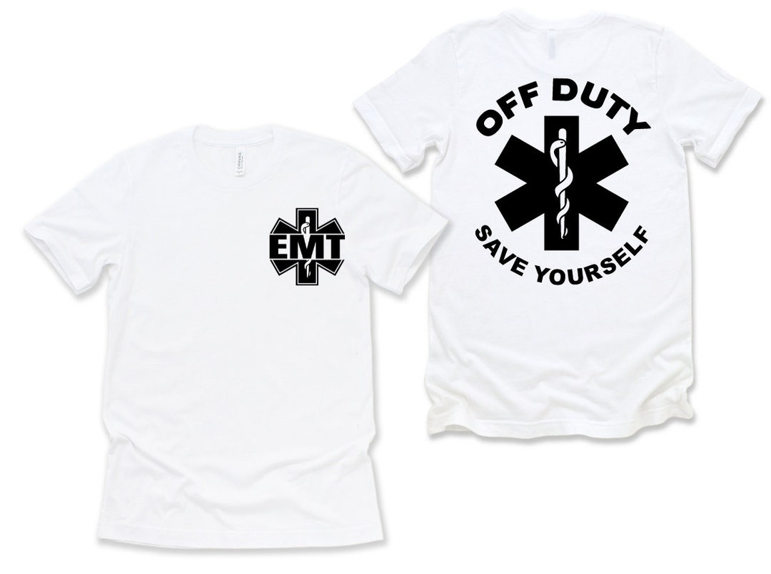 Off Duty, Save Yourself EMT Medic Paramedic Nurse Nursing Healthcare T ...