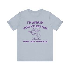 You've Ratted Your Last Tatouille Shirt, I'm Afraid You've Ratted ...