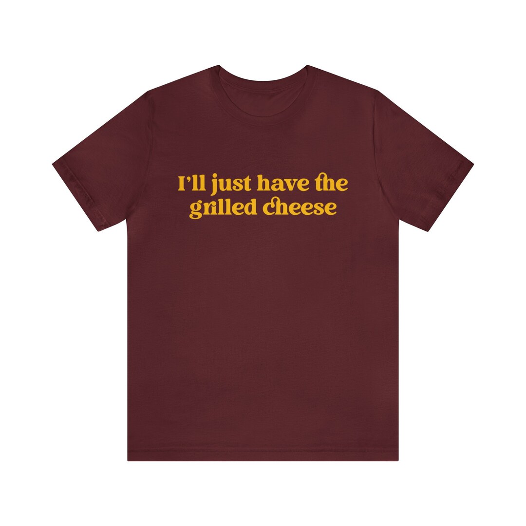 I'll Just Have the Grilled Cheese Shirt, Funny T-shirts, Gag Gifts ...