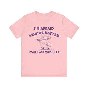 You've Ratted Your Last Tatouille Shirt, I'm Afraid You've Ratted ...