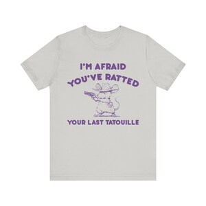 You've Ratted Your Last Tatouille Shirt, I'm Afraid You've Ratted ...