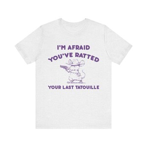 You've Ratted Your Last Tatouille Shirt, I'm Afraid You've Ratted ...