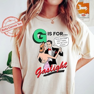 Gaslighting is Not Real You're Just Crazy Shirt, G is for Gaslight T ...