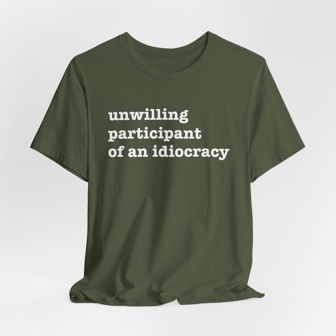 Unwilling Participant of an Idiocracy Shirt, Kakistocracy Shirt ...