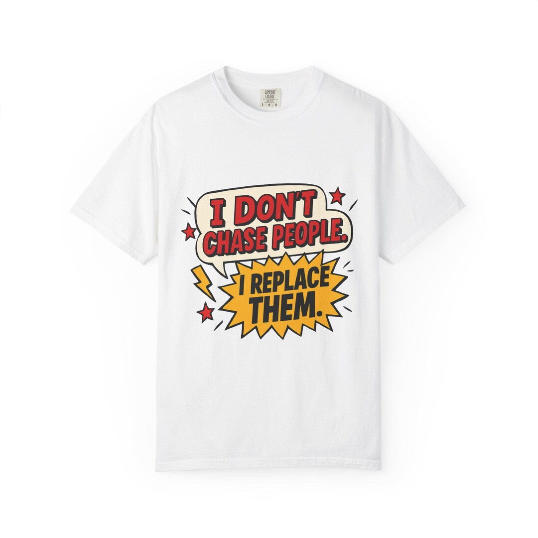 I Dont Chase People, I REPLACE THEM T-shirt | Comic Pop Art Design - Etsy