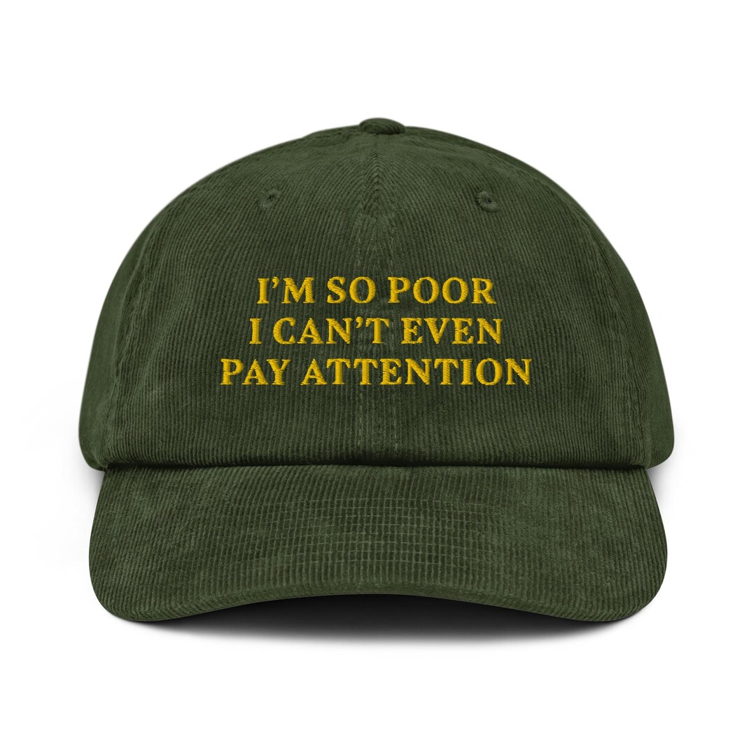 I’m so Poor I Can’t Even Pay Attention Embroidered Hat – Funny Corduroy ...