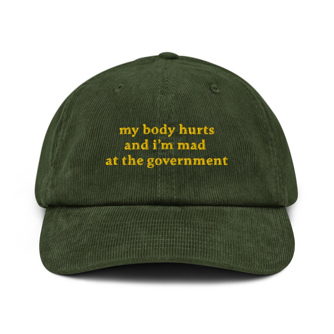My Body Hurts and I’m Mad at the Government Corduroy Hat Political ...