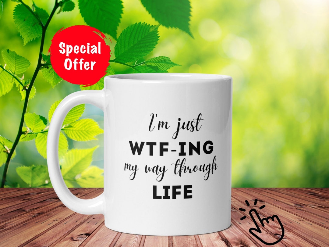Mugs, Custom Gifts, I'm Just WTF-ING My Way Through Life Mug, Fun Mug ...
