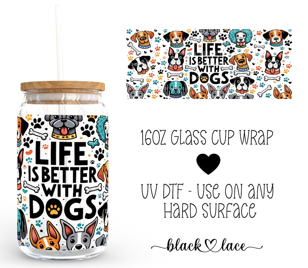 UV DTF Cup Wrap | Libby Beer Can Glass 16oz | Life is Better With Dogs ...