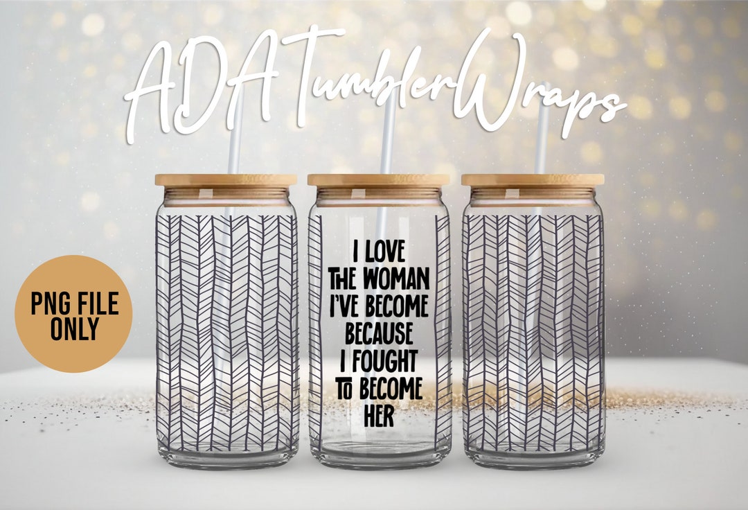 I Love the Woman I’ve Become Glass Can Tumbler Sublimation Design, 16oz ...