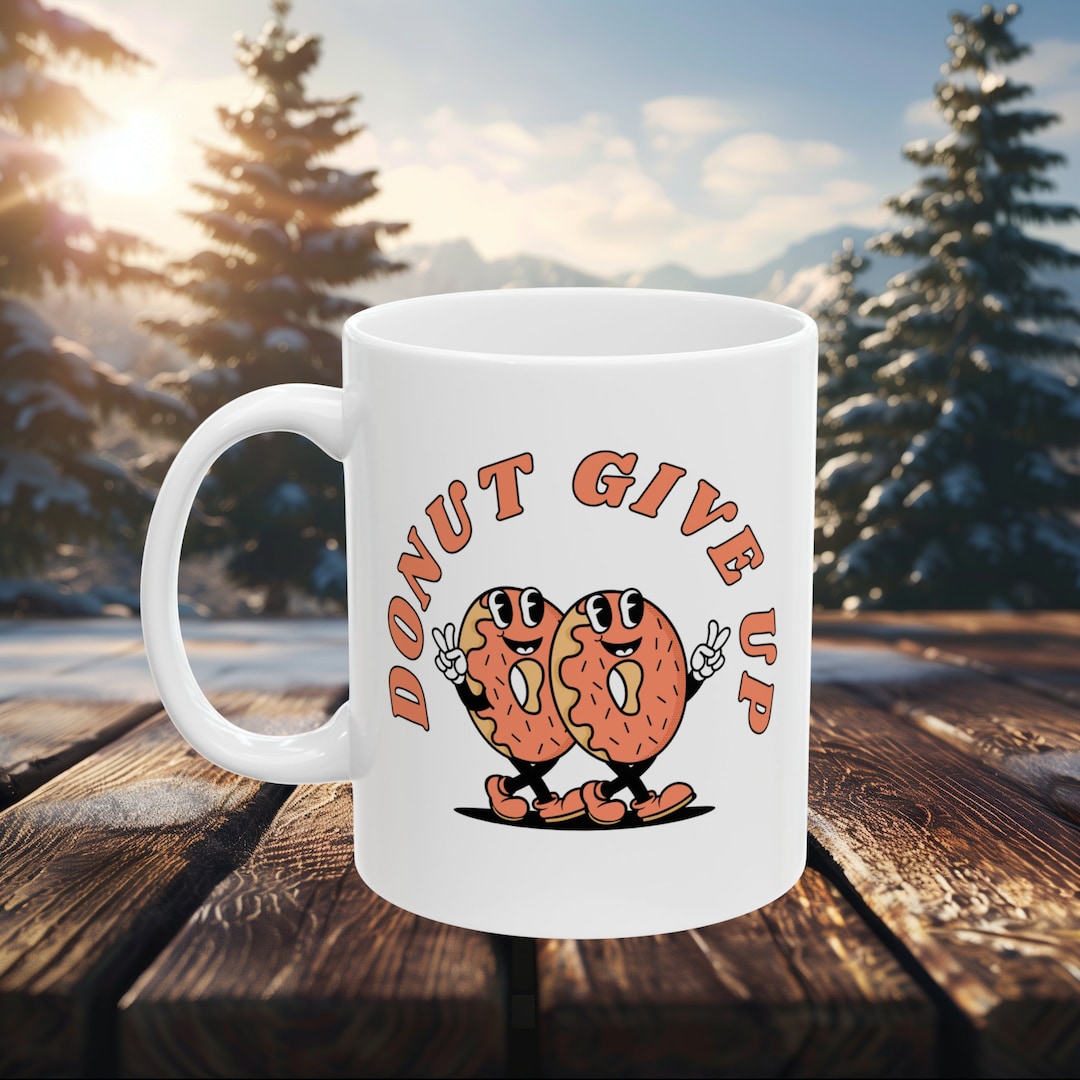 Donut Give up Cup, Donut Pun Mug, Cute Inspiring Mug, Encouragement ...