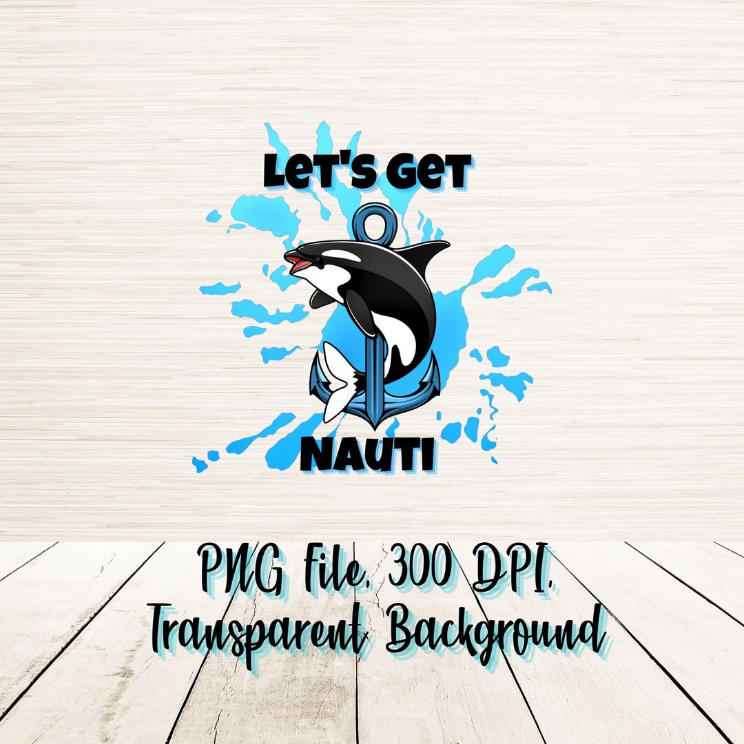 Let's Get Nauti PNG | Digital Download | Sublimation PNG | Killer Whale ...