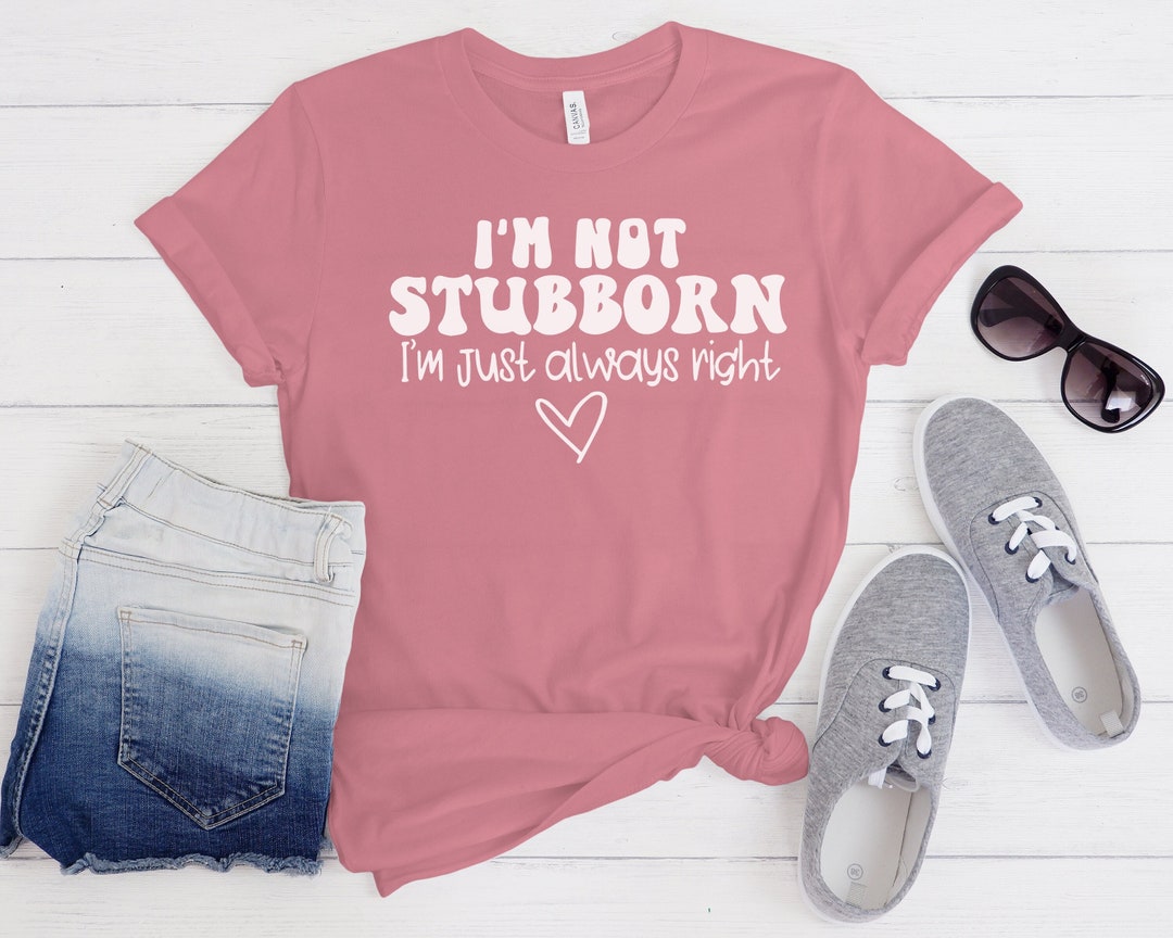 Iam Stubborn 15 Available Colors, New Funny Style Unisex T-shirt, Gift ...
