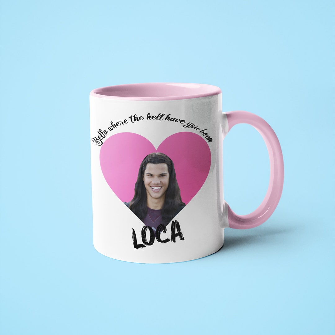 Bella Where the Hell Have You Been Loca Coffee Mug, Funny Pop Culture ...