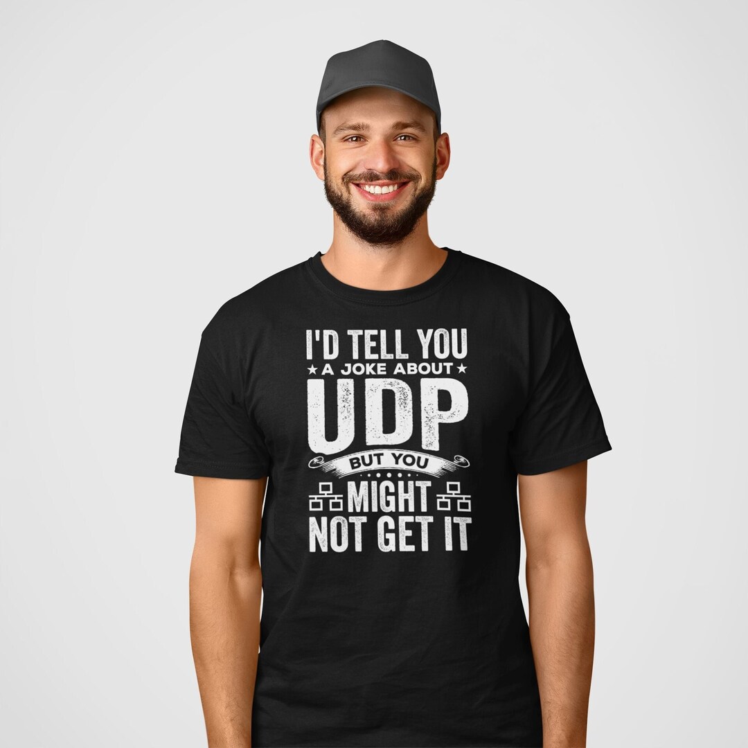 I'd Tell You A Joke About UDP but You Might Not Get It Shirt, IT ...