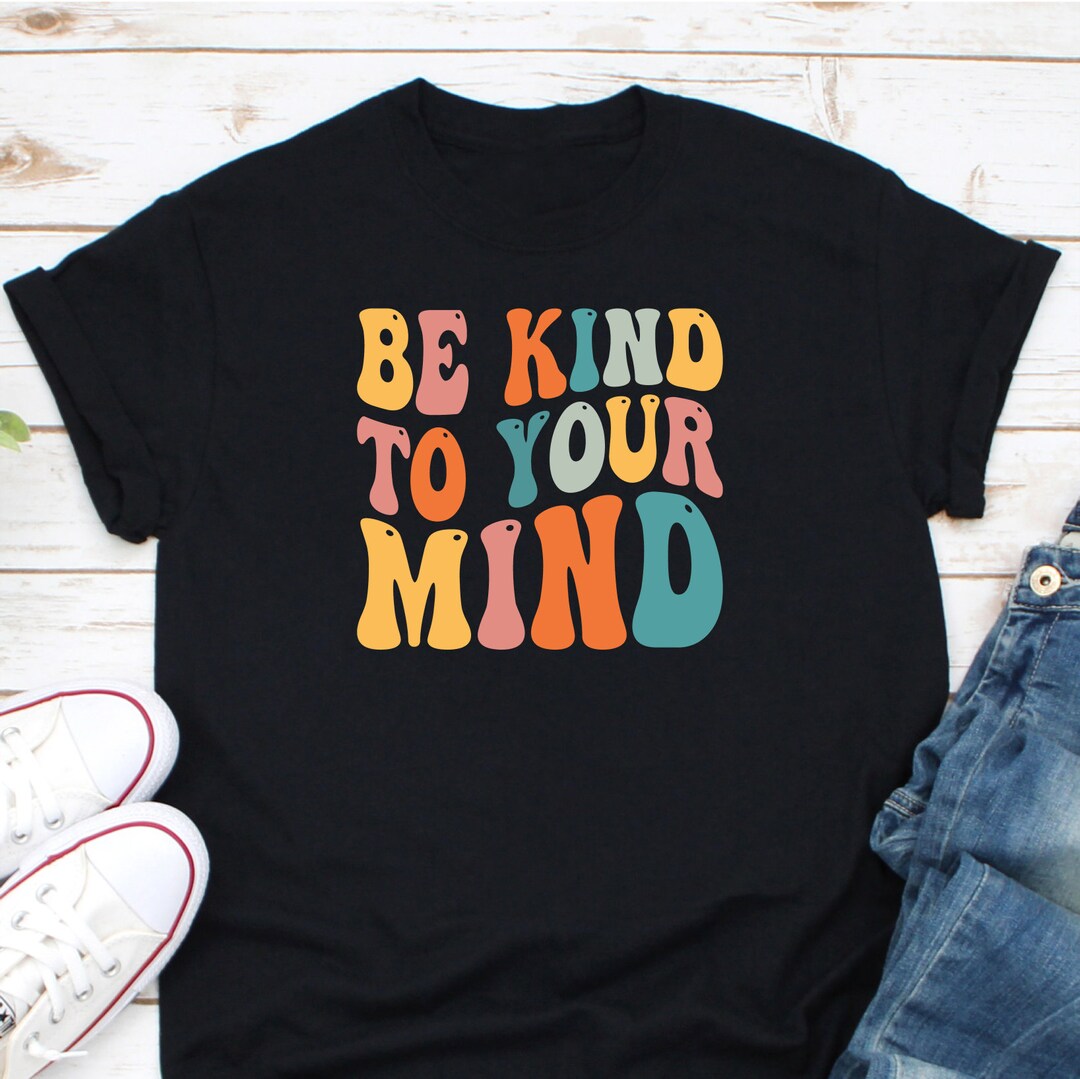 Be Kind to Your Mind Shirt, Mental Health Shirt, Anxiety Shirt, You ...